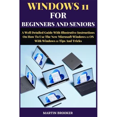 WINDOWS 11 FOR BEGINNERS & SENIORS: A Well Detailed Guide With ...