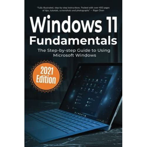 Windows 11 Fundamentals: 2021 Edition: The Step-by-step Guide to Using Microsoft Windows ...