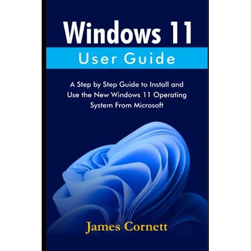 Windows 11 User Guide: A Step by Step Guide to Install and Use the New ...