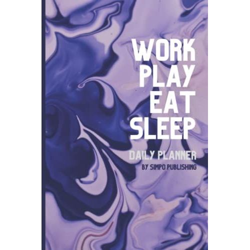 Work | Play | Eat | Sleep | Daily Planner: 6" x 9" | One Page Per Day ...