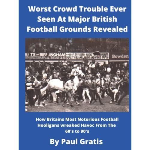 Worst Crowd Trouble Ever Seen At Major British Football Grounds Revealed: How Britain's Most ...
