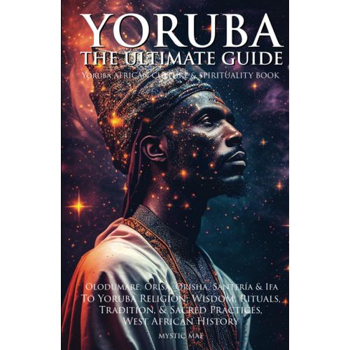 Yoruba: The Ultimate Guide To Yoruba Religion; Olodumare, Orisa, Orisha ...